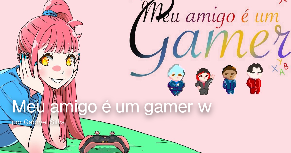 Meu amigo é um gamer w — por Gabryel Silva · KariKari